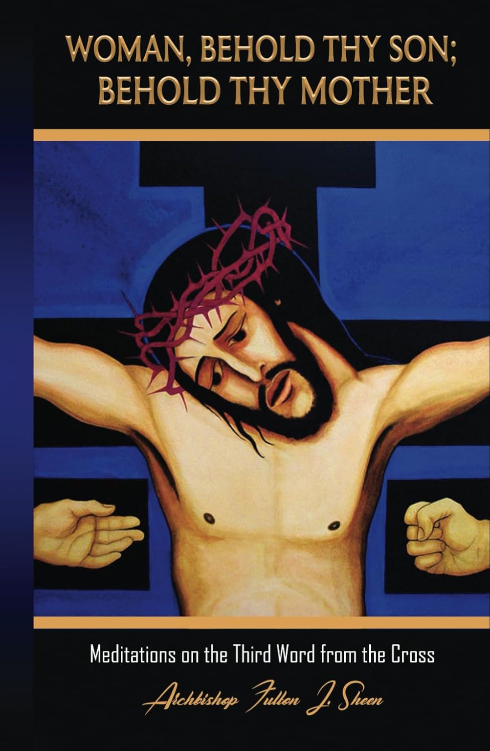 WOMAN, BEHOLD THY SON; BEHOLD THY MOTHER: Meditations on the Third Word ...