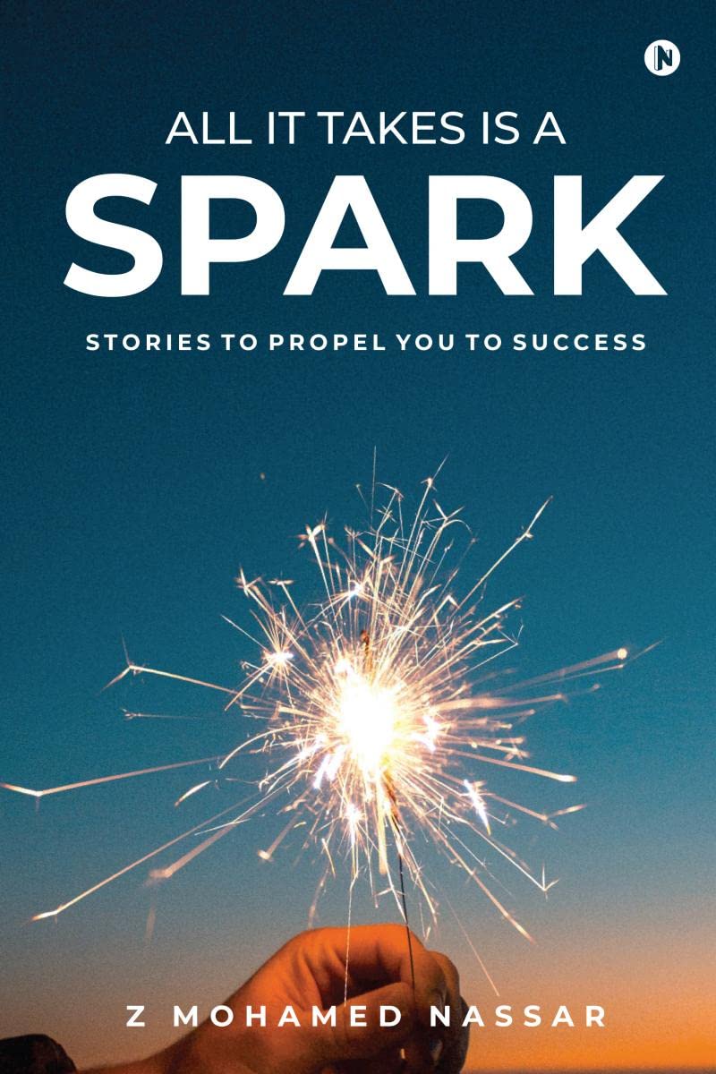 All It Takes is a Spark: Stories to Propel You to Success: Z Mohamed ...
