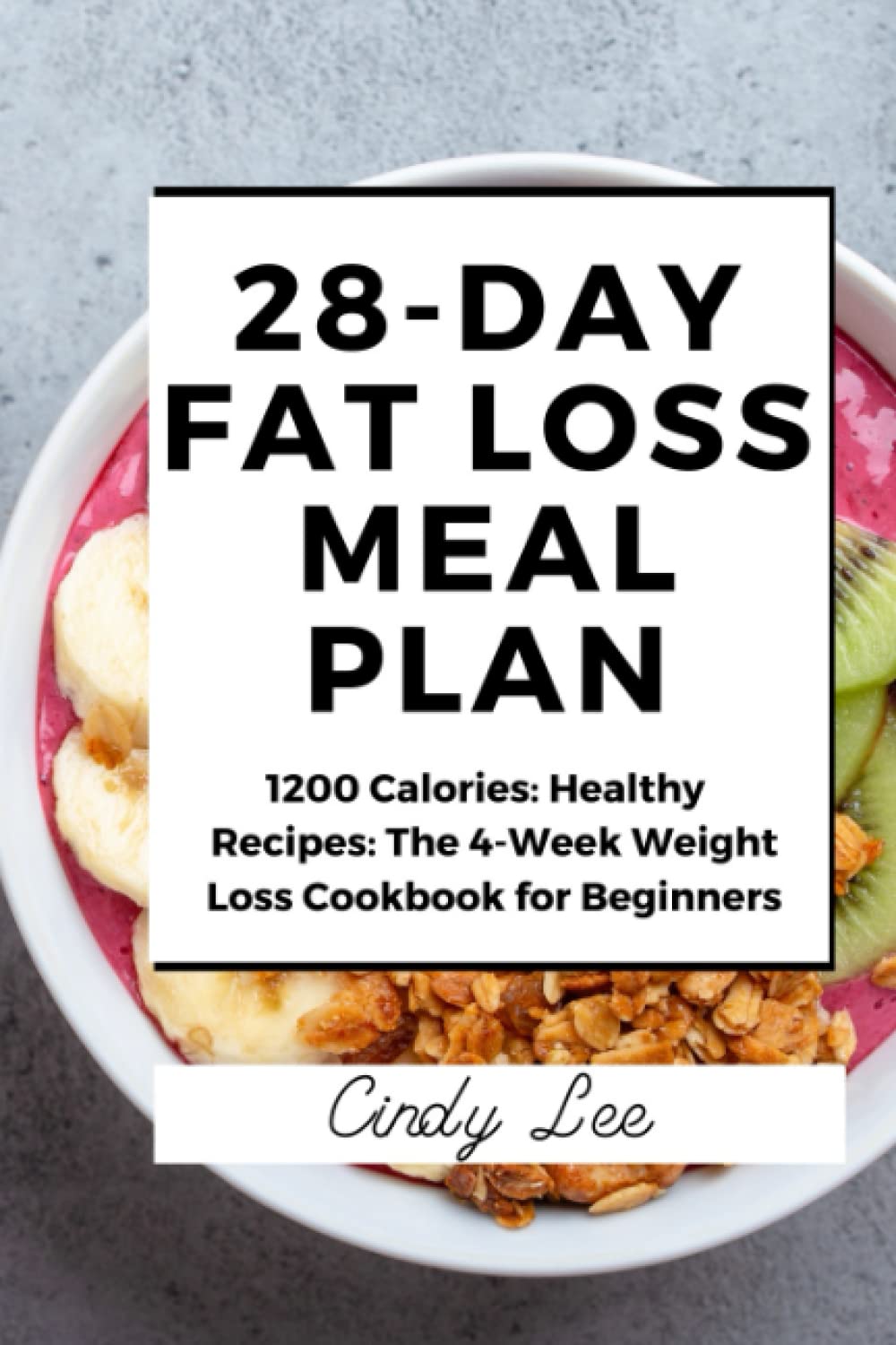 28 Day Fat Loss Meal Plan: 1200 Calories: Healthy Recipes: The 4-Week ...