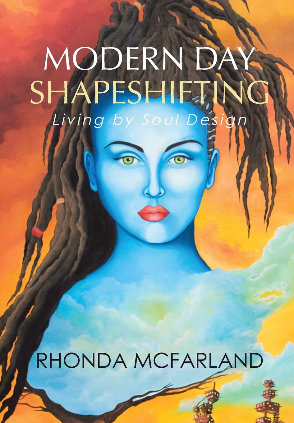 Modern Day Shapeshifting: Living by Soul Design: McFarland, Rhonda ...