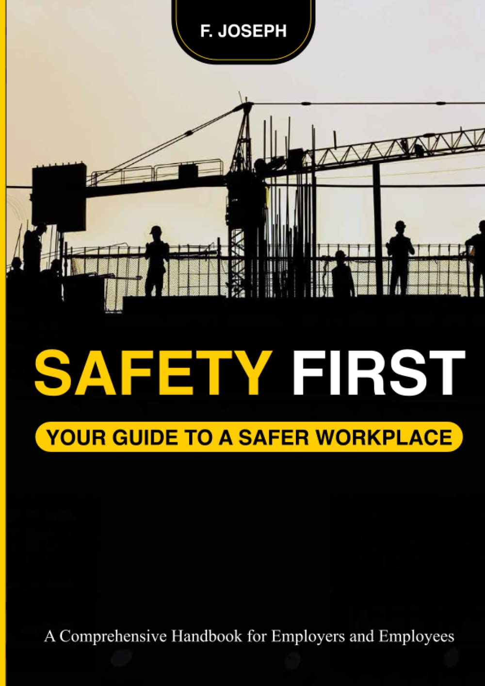 SAFETY FIRST: YOUR GUIDE TO A SAFER WORKPLACE.: "A Comprehensive ...