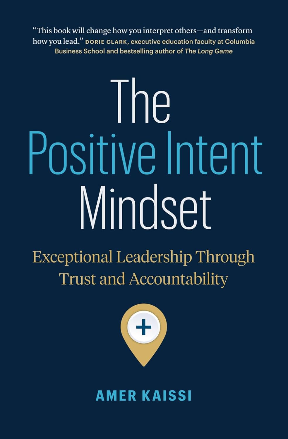 The Positive Intent Mindset: Exceptional Leadership Through Trust and ...