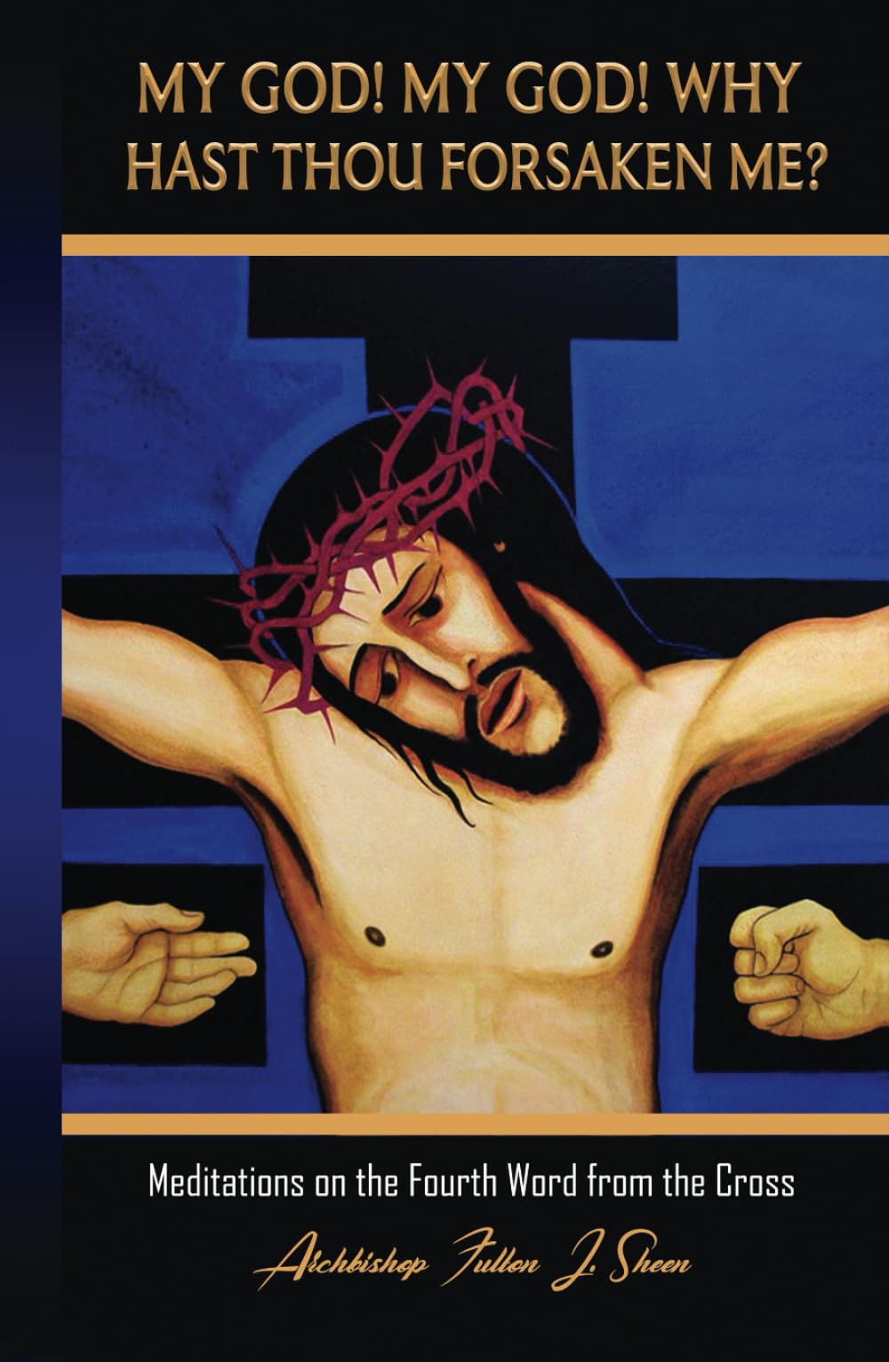 MY GOD! MY GOD! WHY HAST THOU FORSAKEN ME?: Meditations on the Fourth ...