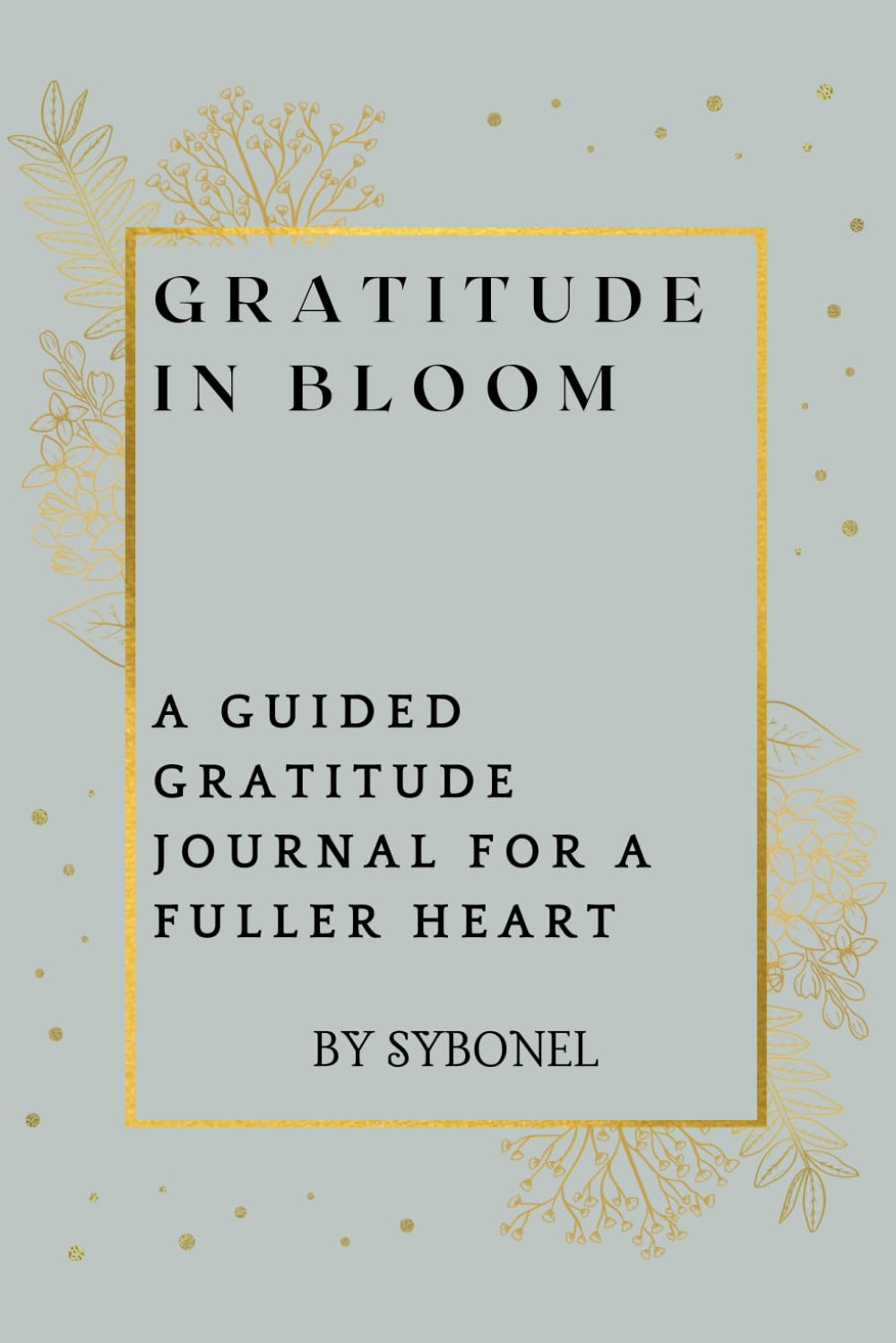 Gratitude in Bloom: A Guided Gratitude Journal for a Fuller Heart ...