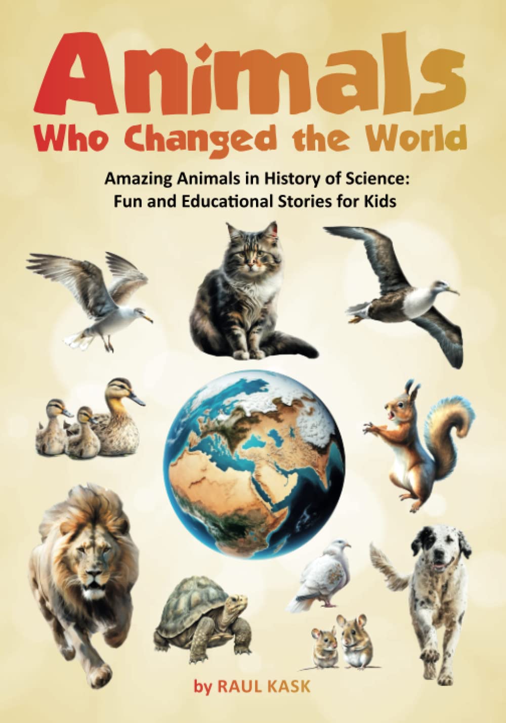 Animals Who Changed the World: Amazing Animals in History of Science ...