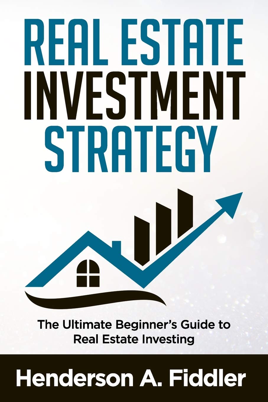REAL ESTATE INVESTMENT STRATEGY: The Ultimate Beginner's Guide to Real ...