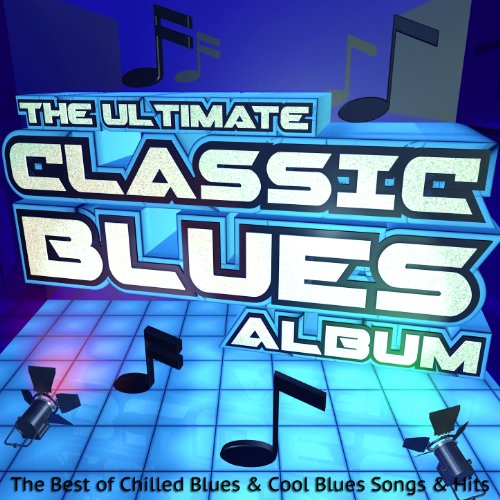 The Ultimate Classic Blues Album: The Best of Chilled Blues & Cool ...