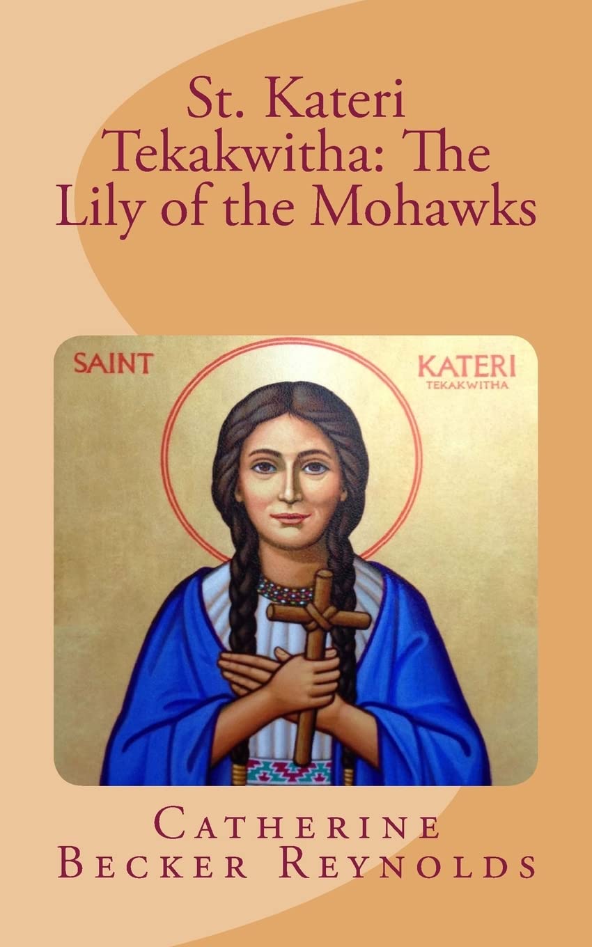 St. Kateri Tekakwitha: The Lily of the Mohawks: Reynolds, Catherine ...