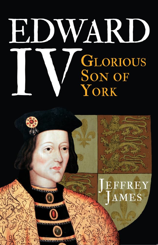Edward IV: Glorious Son of York: James, Jeffrey: 9781445660257: Amazon ...
