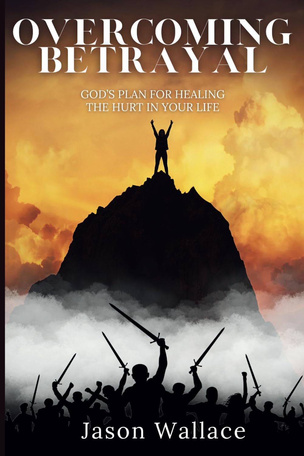 Overcoming Betrayal: God's Plan for Healing the Hurt in Your Life ...