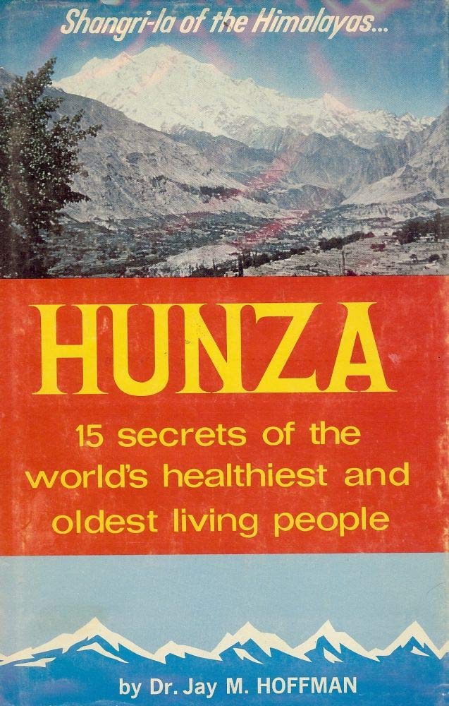 Hunza: Fifteen secrets of the world's healthiest and oldest living ...