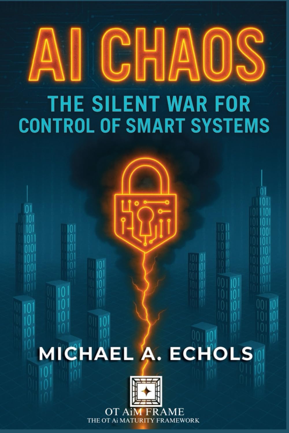 AI CHAOS: THE SILENT WAR FOR CONTROL OF SMART SYSTEMS: Echols, Michael ...