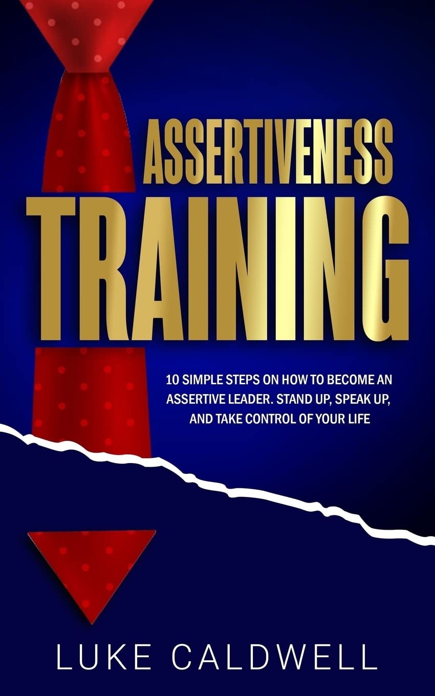 Assertiveness Training: 10 Simple Steps How to Become an Assertive ...