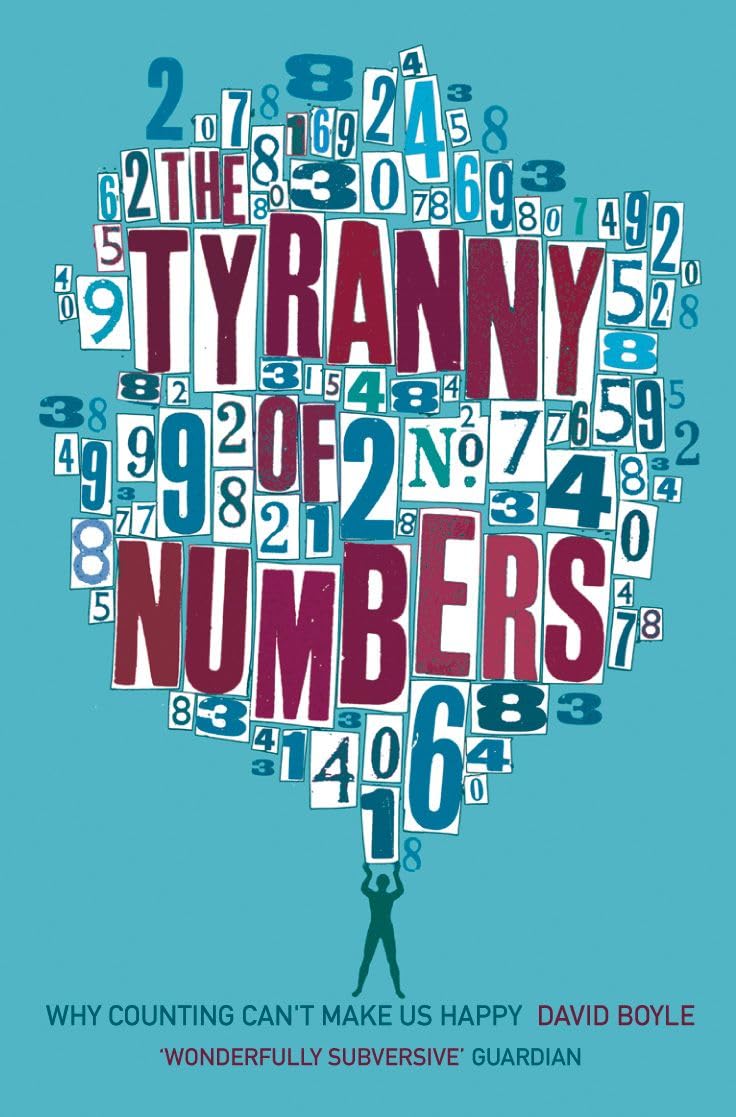 The Tyranny of Numbers : Why Counting Can't Make Us Happy: David Boyle ...