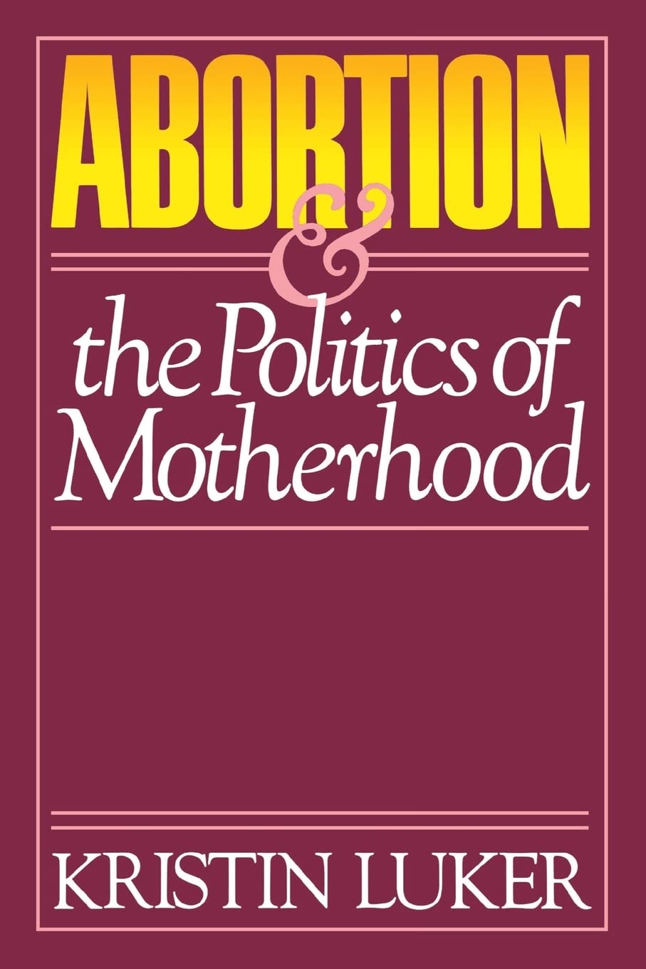 Amazon.com: Abortion & the Politics of Motherhood: 9780520055971: Luker ...