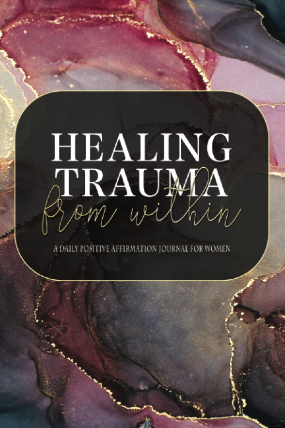 Healing Trauma from Within: A Daily Positive Affirmation Journal for ...