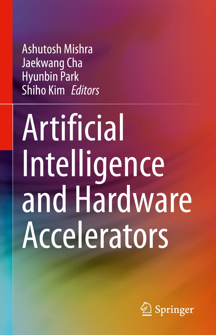 Artificial Intelligence and Hardware Accelerators: Mishra, Ashutosh, Cha, Jaekwang, Park ...