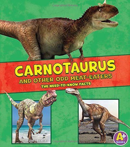 Carnotaurus and Other Odd Meat-Eaters: The Need-to-Know Facts (Dinosaur ...