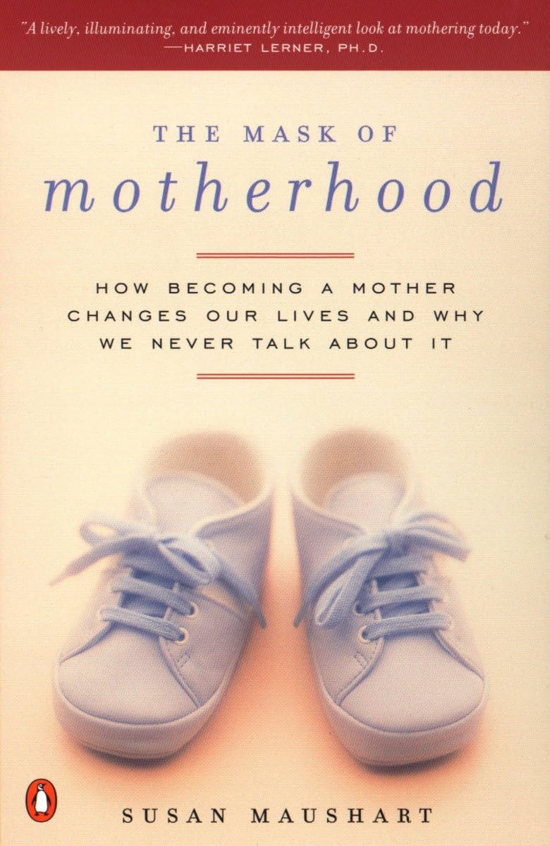 The Mask of Motherhood: How Becoming a Mother Changes Our Lives and Why ...