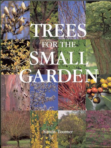 Trees for the Small Garden : How to Choose, Plant and Care for the ...