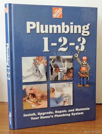 Plumbing 1-2-3: Install, Upgrade, Repair, and Maintain Your Home's ...