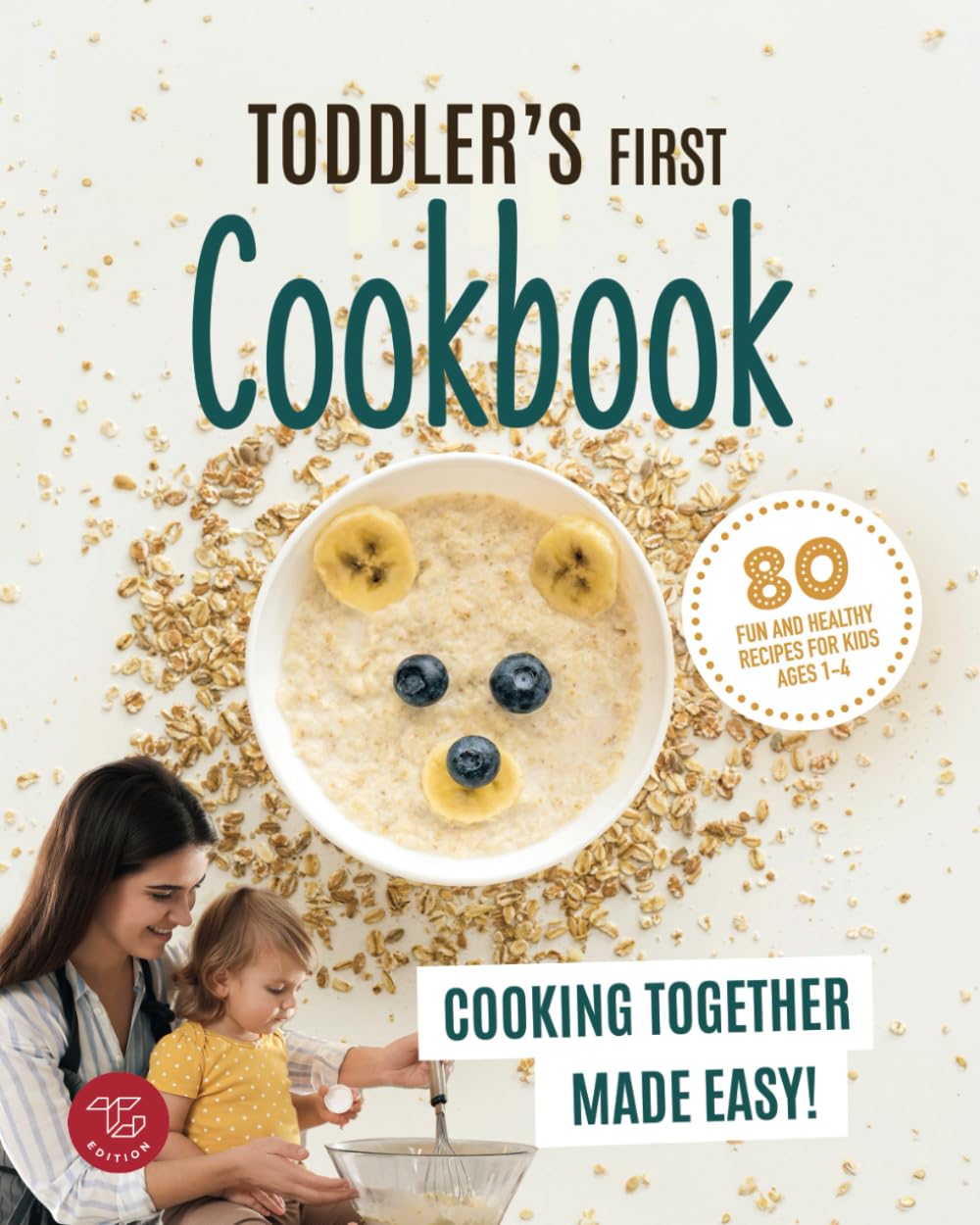 Toddler's First Cookbook: Cooking Together Made Easy! 80+ Fun and ...