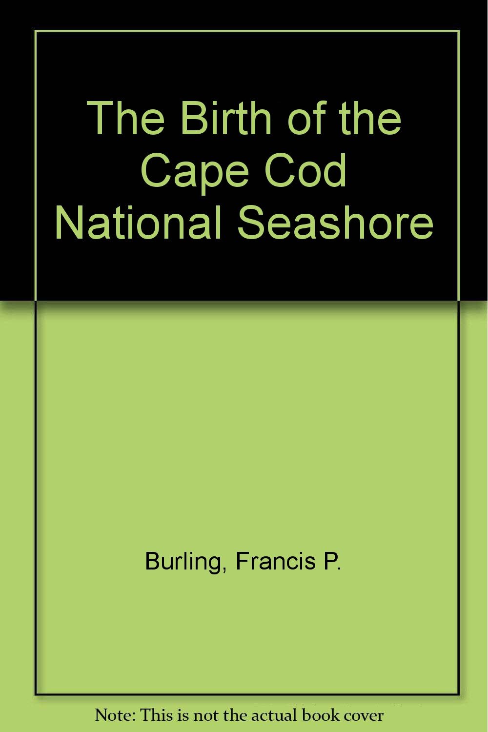 The birth of the Cape Cod National Seashore: Burling, Francis P: Amazon ...