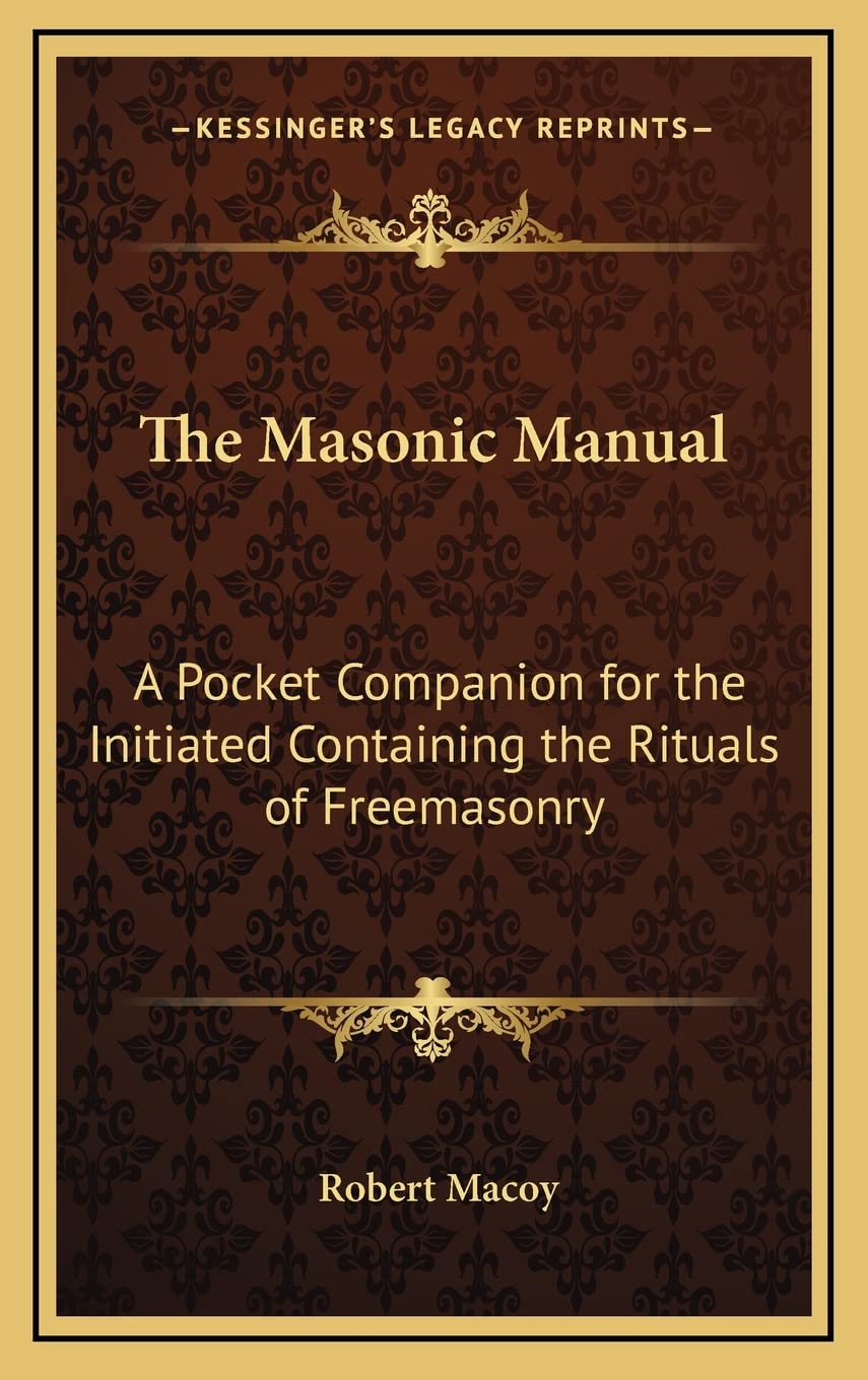 The Masonic Manual: A Pocket Companion for the Initiated Containing the Rituals of Freemasonry ...