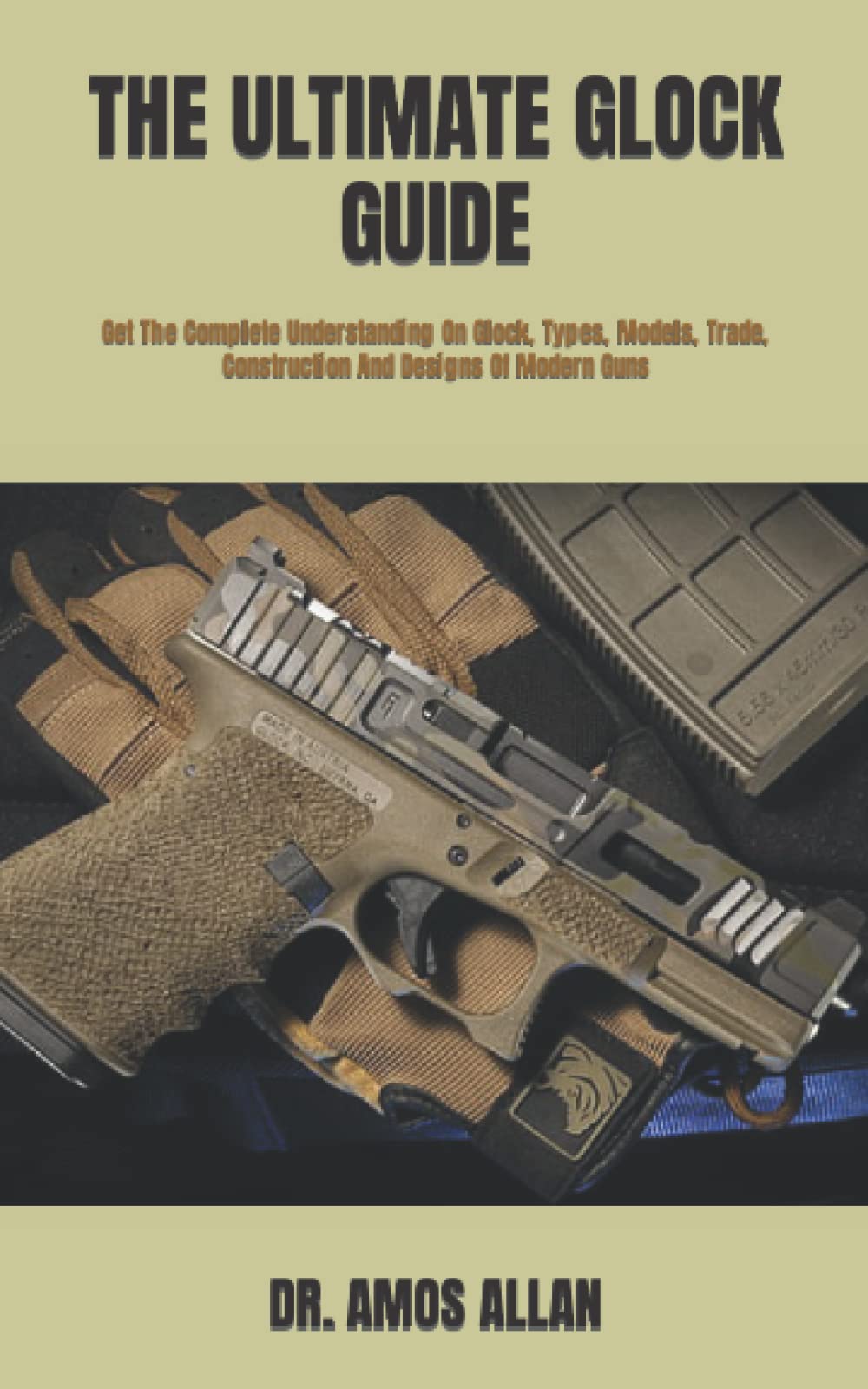 Buy THE ULTIMATE GLOCK GUIDE: Get The Complete Understanding On Glock ...