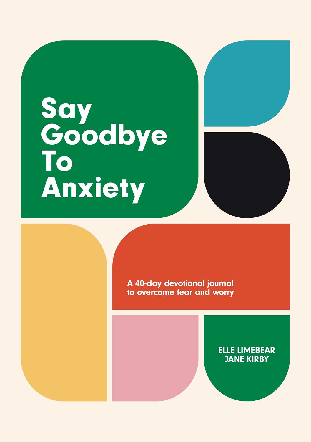 Say Goodbye to Anxiety: A 40-day devotional journal to overcome fear ...