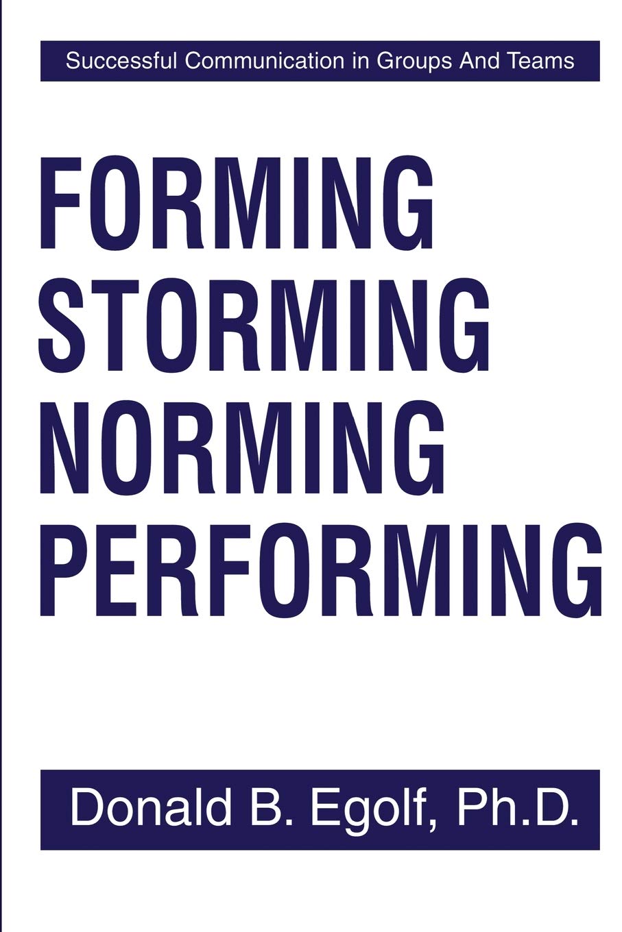 Forming Storming Norming Performing: Successful Communication in Groups ...