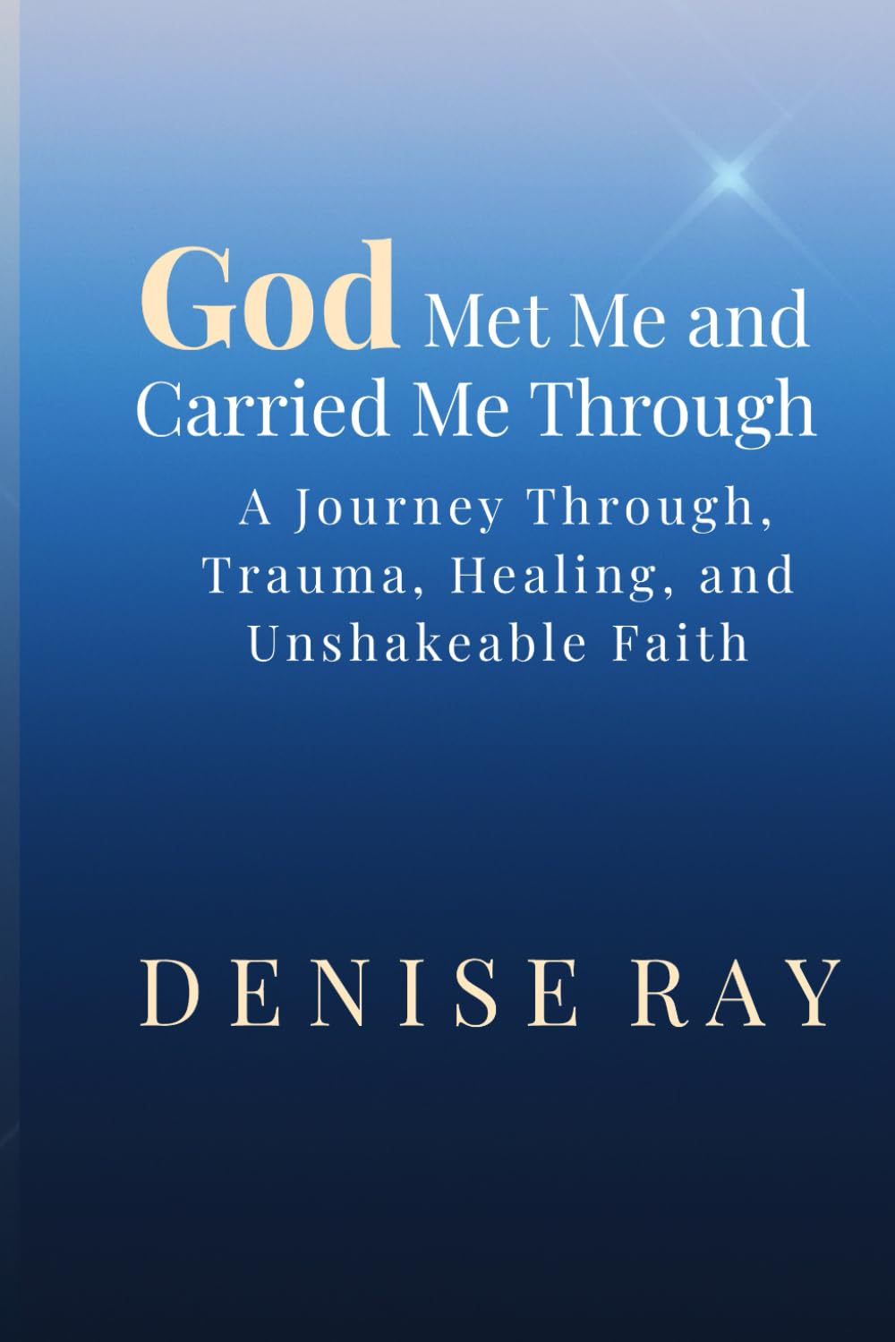 God Met Me and Carried Me Through: A Journey Through Trauma, Healing ...
