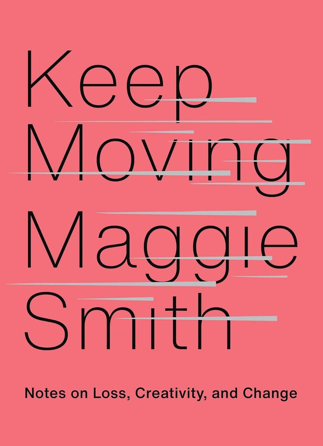 Keep Moving: Notes on Loss, Creativity, and Change: Smith, Maggie ...