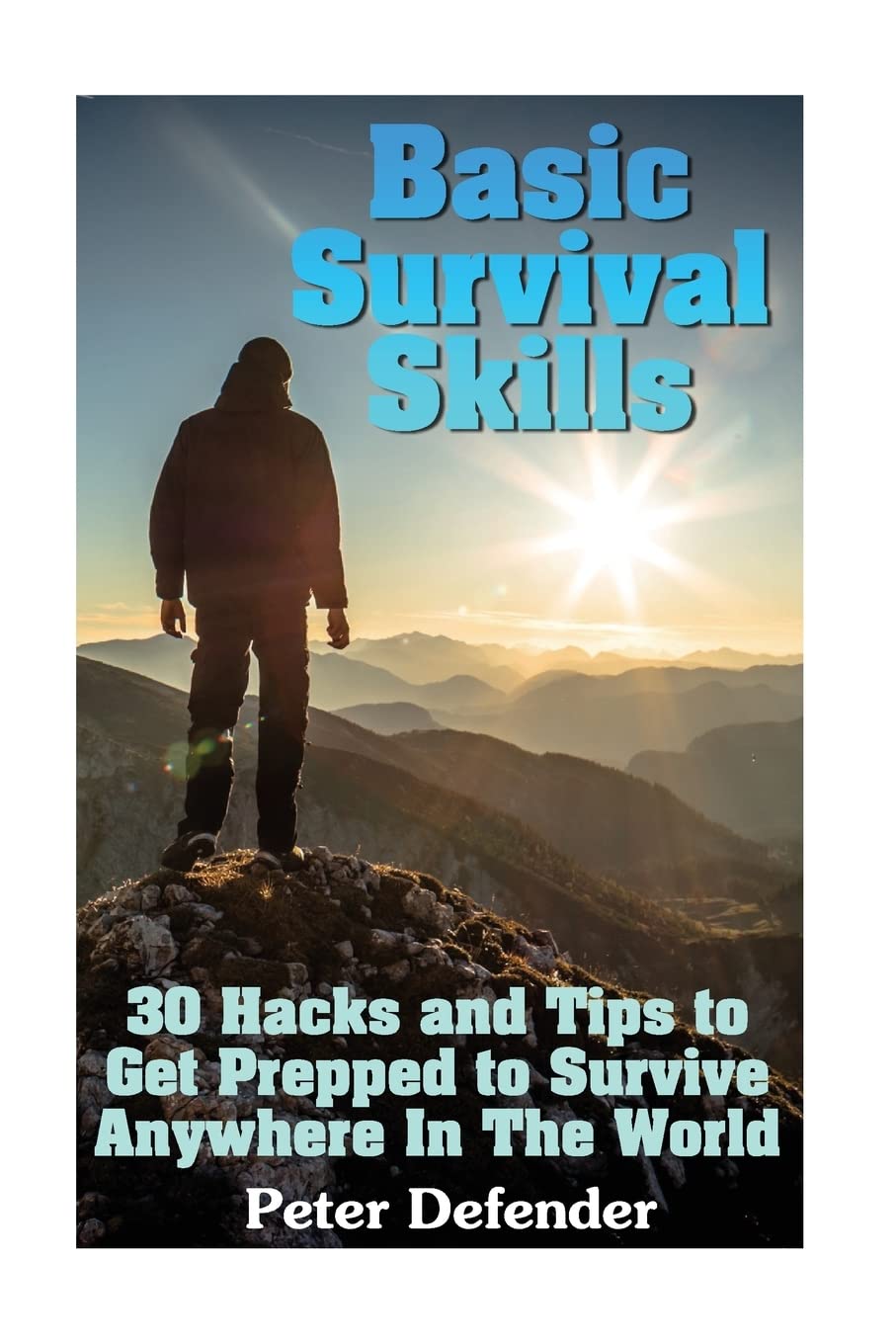 Basic Survival Skills: 30 Hacks and Tips to Get Prepped to Survive ...