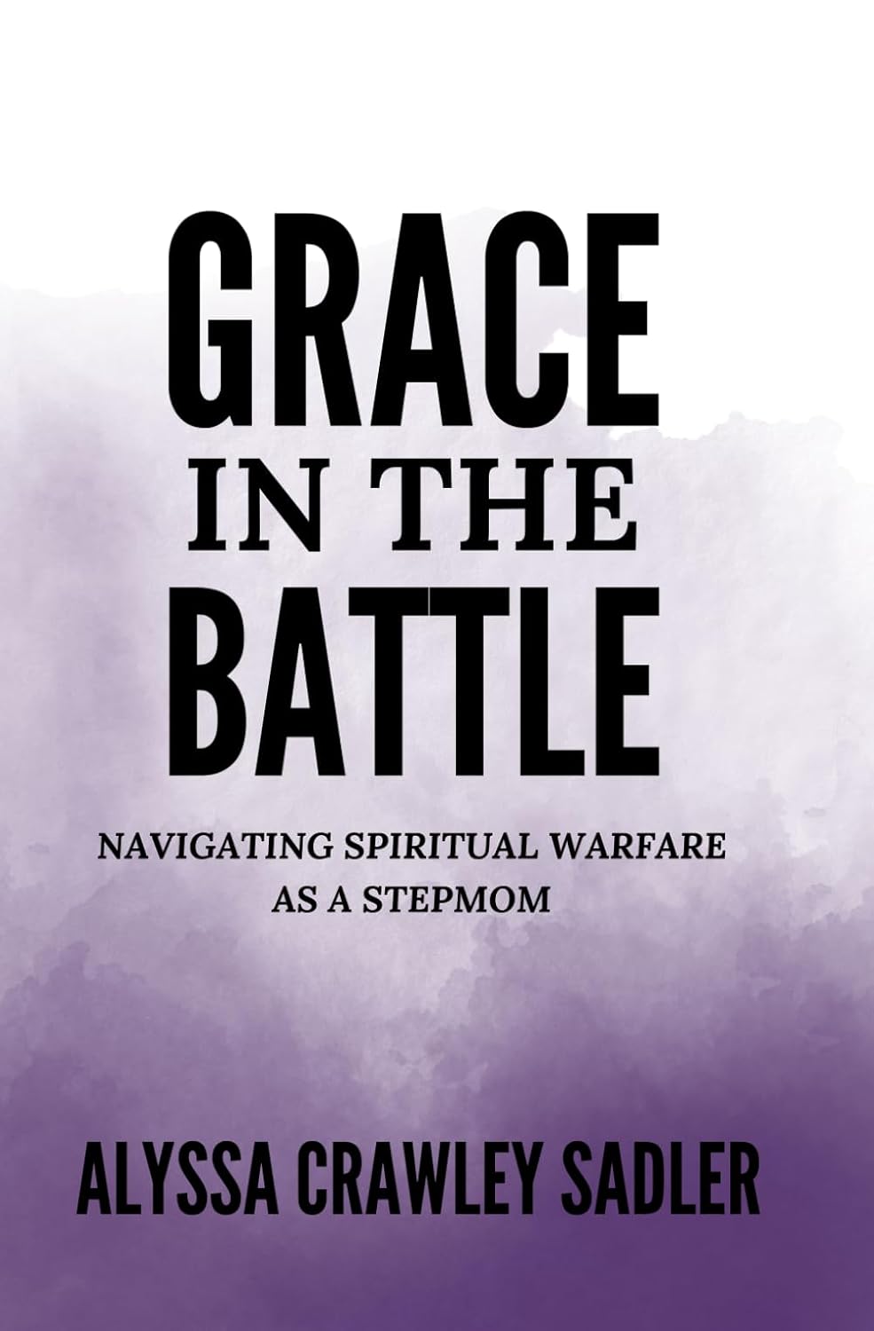 Grace in the Battle: Navigating Spiritual Warfare as a Stepmom: Sadler ...