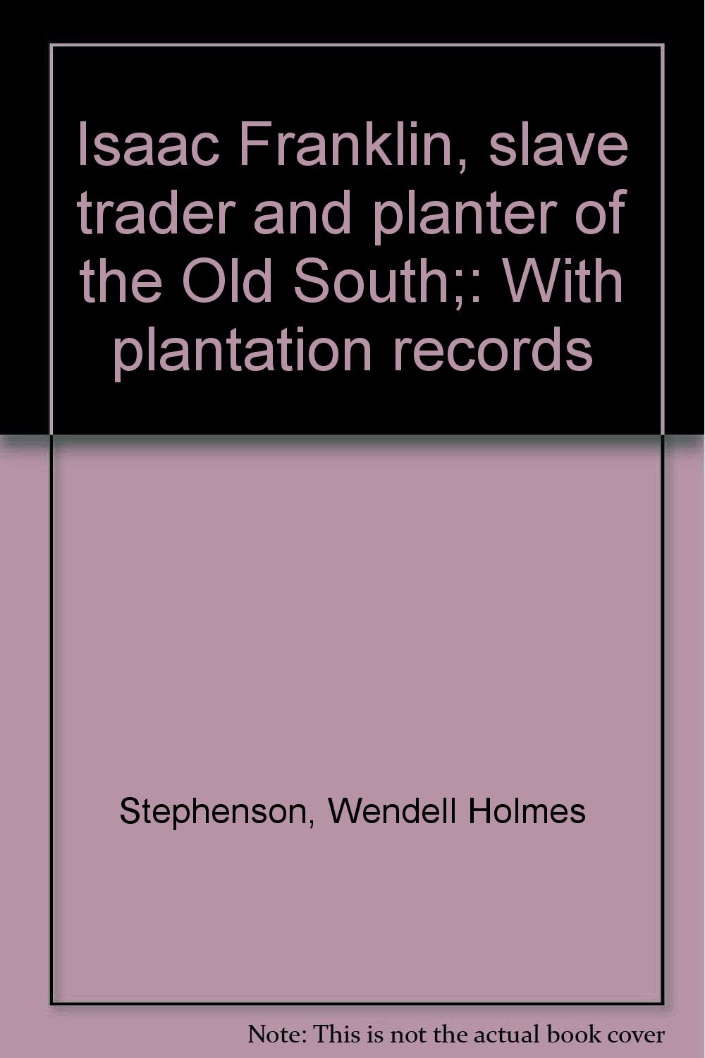 Isaac Franklin: Slave Trader and Planter of the Old South; With ...
