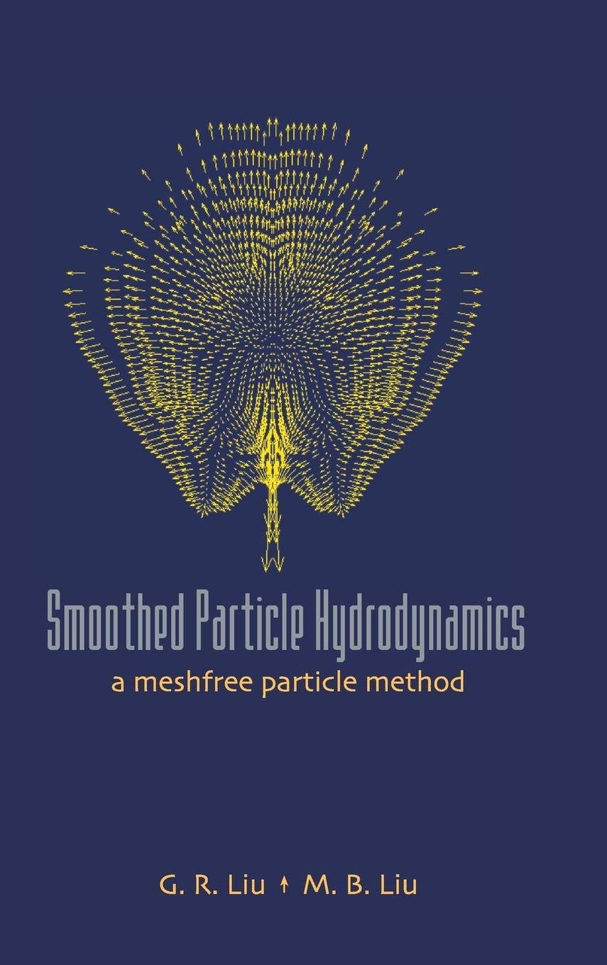 SMOOTHED PARTICLE HYDRODYNAMICS: A MESHFREE PARTICLE METHOD: Liu ...