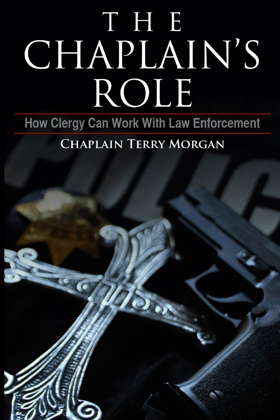 The Chaplain‘s Role: How Clergy can Work with Law Enforcement: Morgan ...