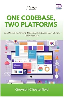 Flutter One Codebase, Two Platforms: Build Native-Performing iOS and Android Apps from a Single ...
