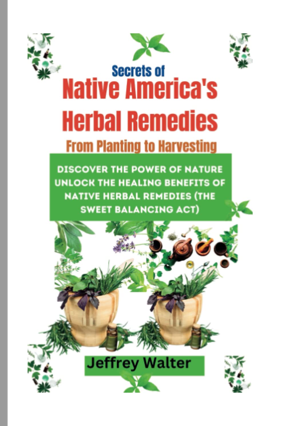 Secret of native America's herbal remedies from planting to harvesting ...