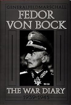 Generalfeldmarschall Fedor von Bock: The War Diary 1939-1945 (Schiffer ...