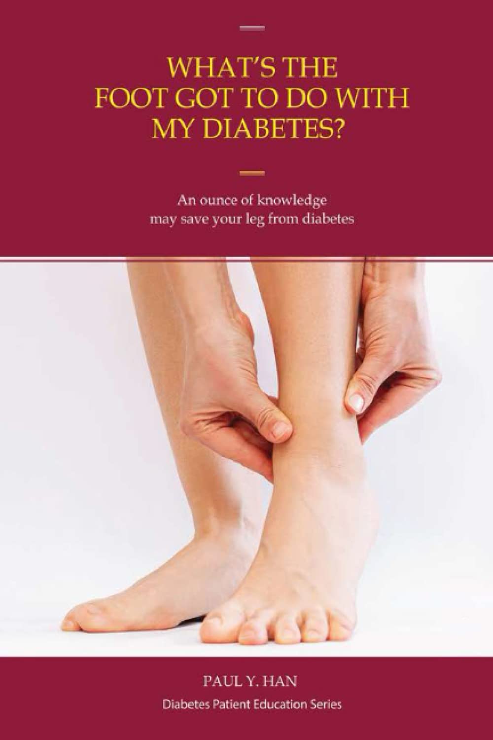What’s the foot got to do with my diabetes: Use this book as a guide to ...