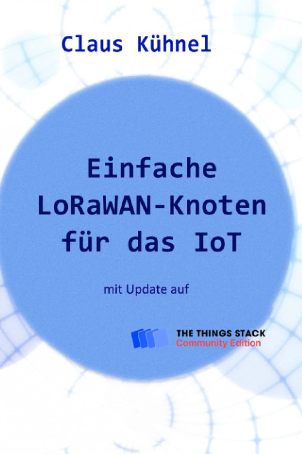 Einfache LoRaWAN-Knoten für das IoT: mit Update für The Things Stack Community Edition: Amazon ...