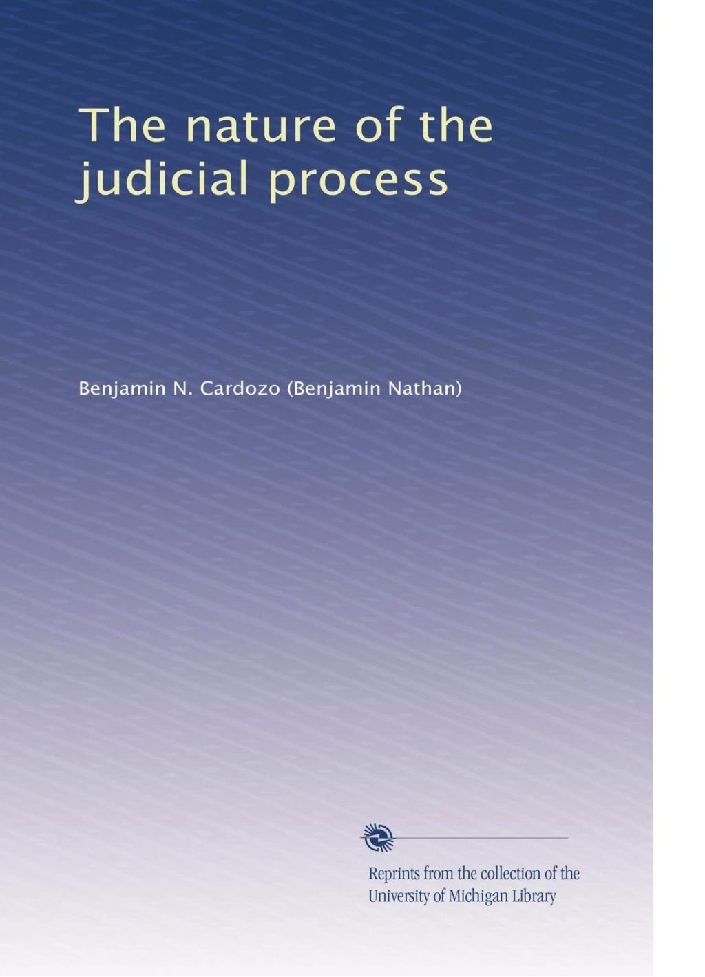 The nature of the judicial process: Cardozo, Benjamin N.: Amazon.com: Books