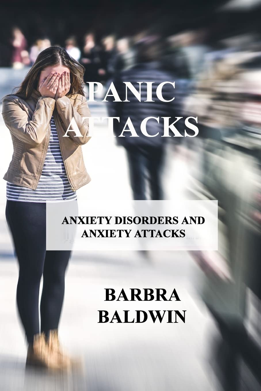 Panic Attacks: Anxiety Disorders and Anxiety Attacks: Barbra Baldwin ...