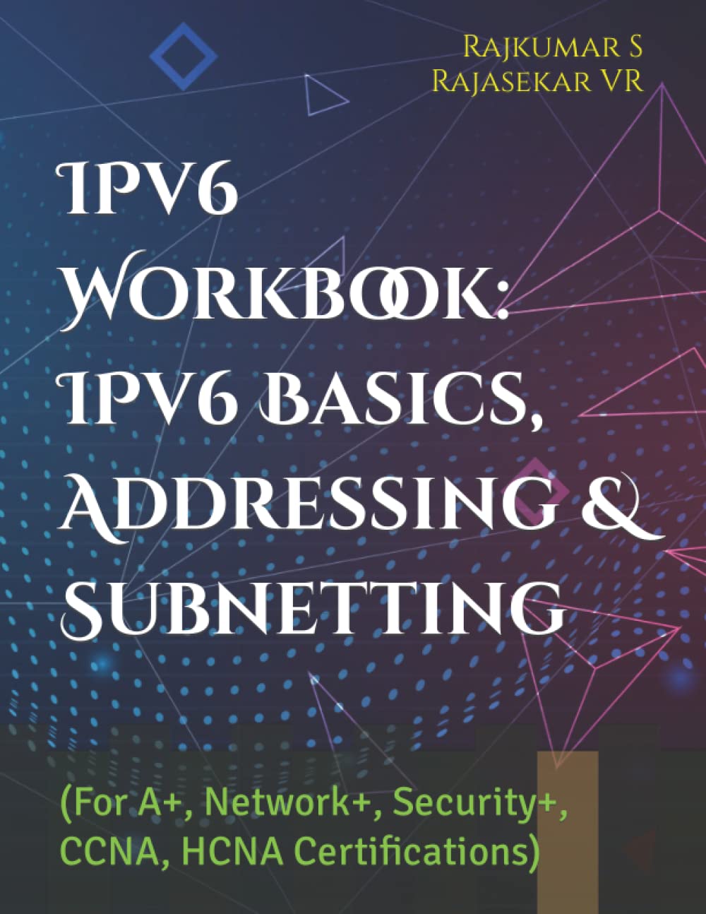 IPv6 Workbook: IPv6 Basics, Addressing & Subnetting: (For A+, Network+ ...
