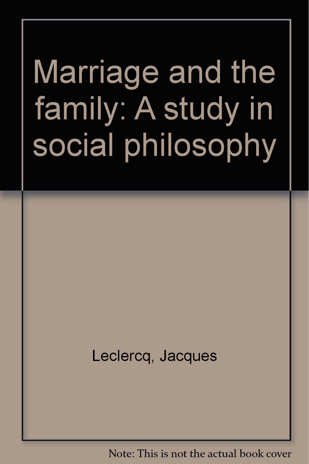 Marriage and the family: A study in social philosophy: Leclercq ...