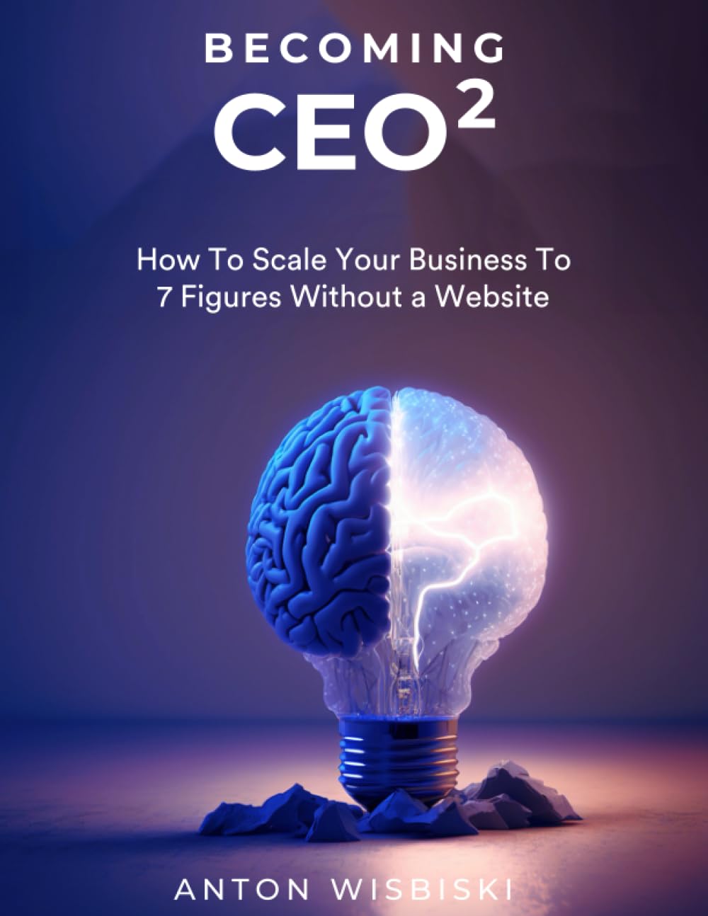 Becoming CEO^2: How To Scale Your Business to 7 Figures Without a ...
