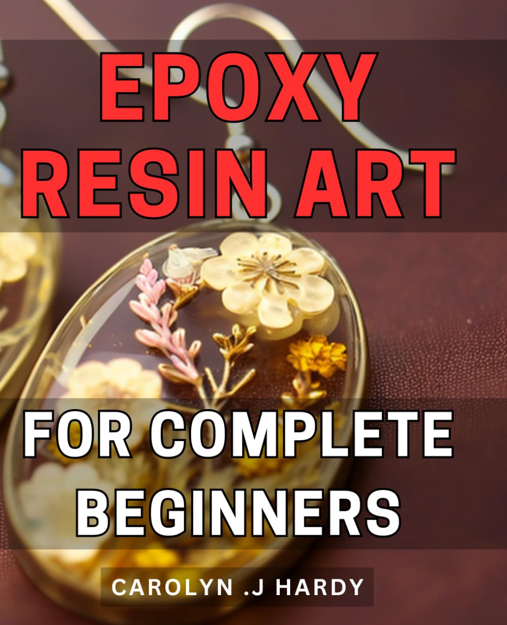 Epoxy Resin Art For Complete Beginners: Discover the Secrets to Make ...