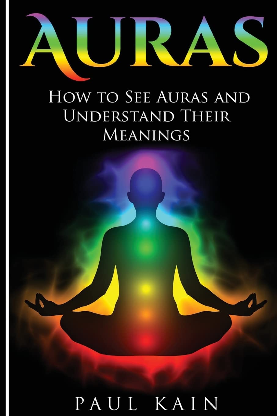 Auras: How to See Auras and Understand Their Meanings : Kain, Paul ...